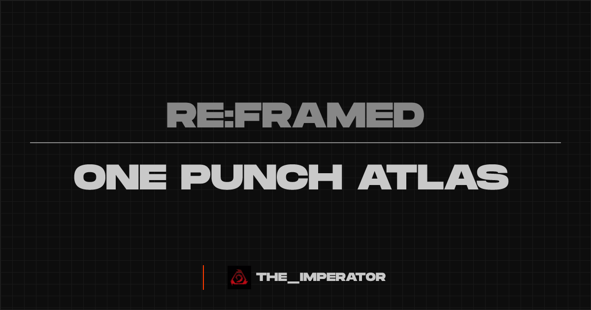 One Punch Atlas ⏽ @The_Imperat0r ⏽ RE:FRAMED